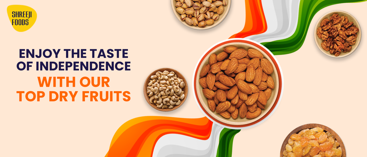 Enjoy the Taste of Independence with Our Top Dry Fruits – Shreeji Foods