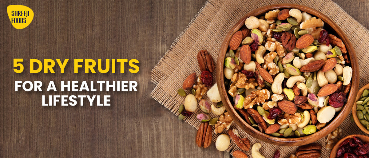 5 Dry Fruits for a Healthier Lifestyle – Shreeji Foods