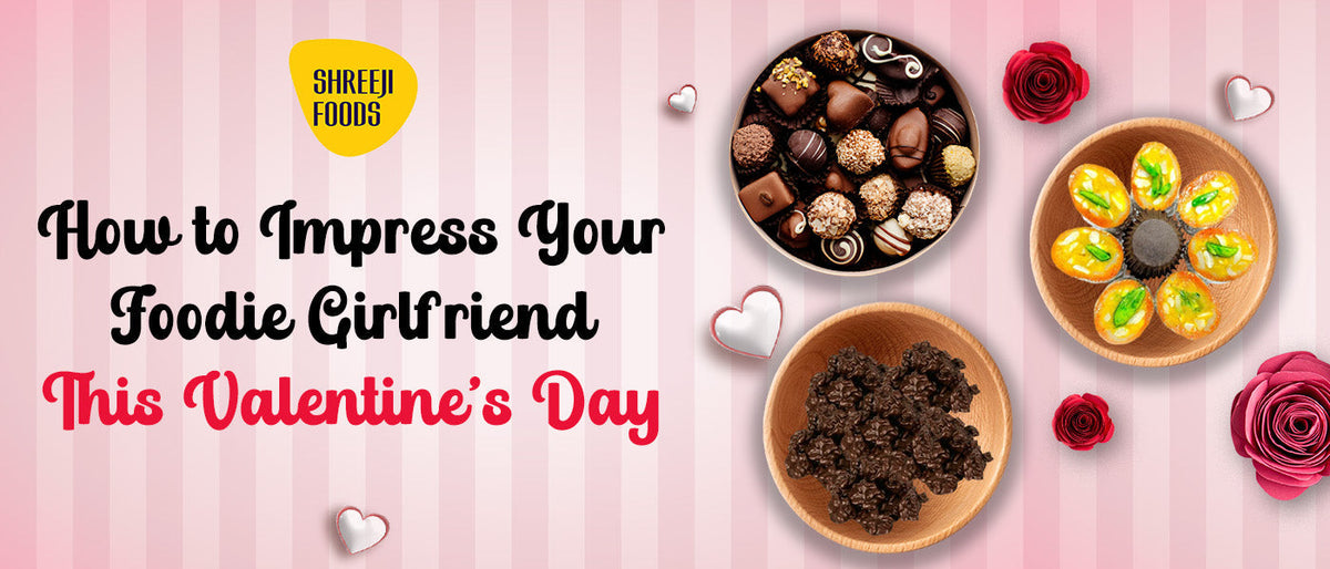 How to Impress Your Foodie Girlfriend This Valentine's Day – Shreeji Foods