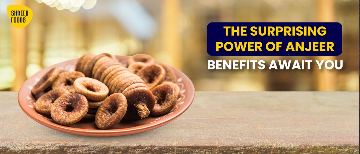 The Surprising Power of Anjeer Benefits Await You – Shreeji Foods